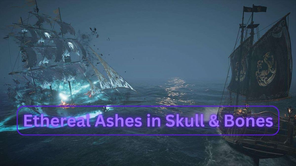 How to Get Ethereal Ashes in Skull and Bones - We Game Daily