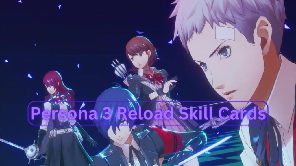 Persona 3 Reload Skill Cards: How to Get & Master Skill Cards - We Game ...